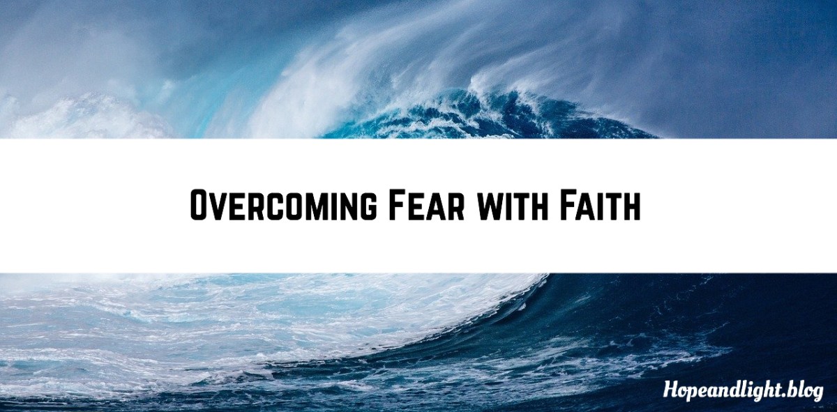 Overcoming Fear With Faith – HOPE & LIGHT